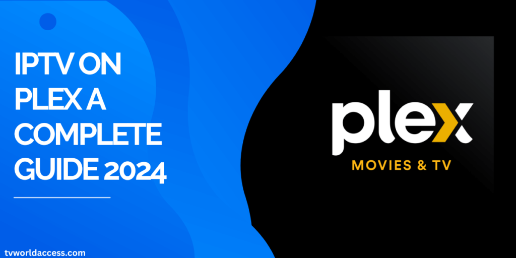 IPTV on Plex: A Comprehensive Guide to Integrating IPTV with Your Plex Server 2024