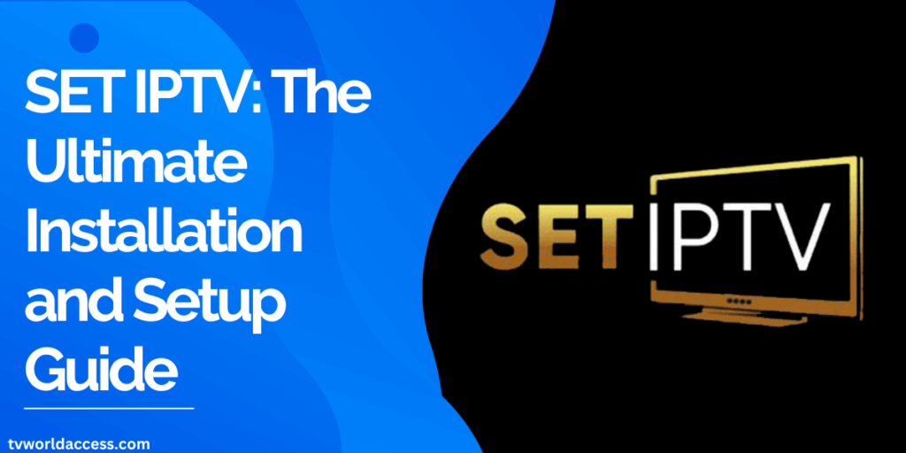 SET IPTV : The Ultimate Installation and Setup Guide 2024